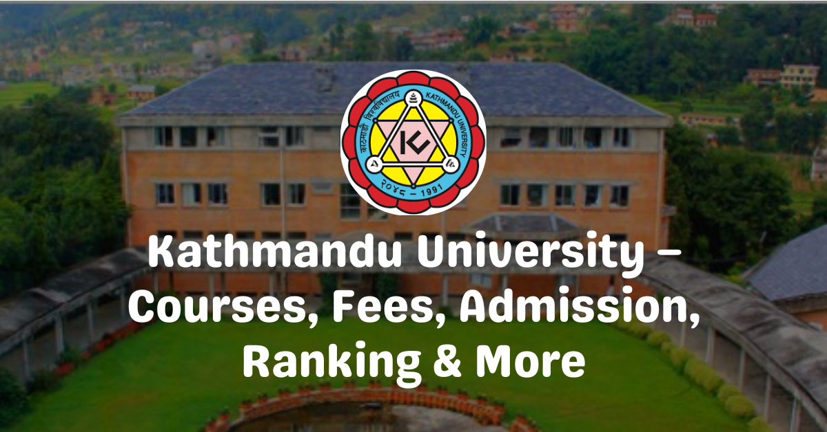 Kathmandu University – Courses, Fees, Admission, Ranking & More